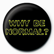 Chapa WHY BE NORMAL | Ideas para regalos originales